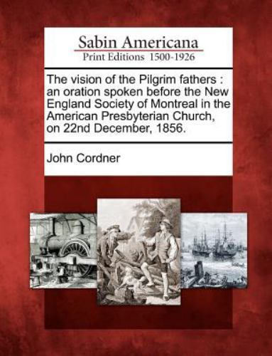 Vision of the Pilgrim Fathers : An Oration Spoken Before the New ...