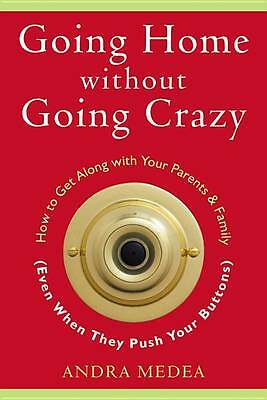 Going Home without Going Crazy: How to Get Along with Your Parents and ...