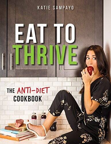 Eat to Thrive: The Anti-Diet Cookbook - Paperback By Katie Sampayo ...
