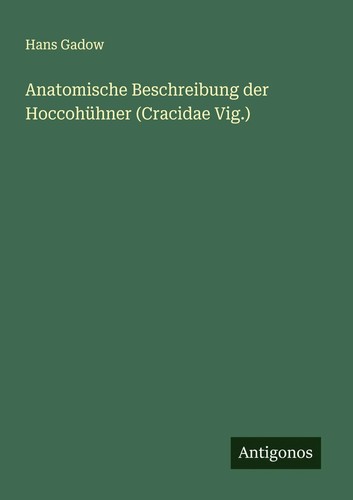Hans Gadow | Anatomische Beschreibung der Hoccohühner (Cracidae Vig ...