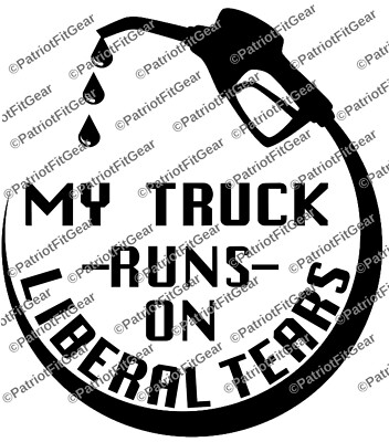 My Truck Runs On Liberal Tears,Liberalism Is A Disease,#Libtards,Vinyl ...