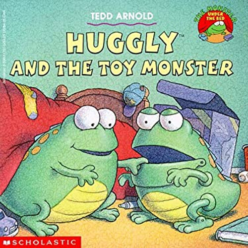 Monster under the Bed Ser.: Huggly and the Toy Monster by Tedd Arnold ...