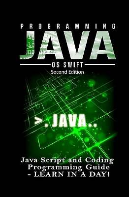 Programming Java: Java Programming, JavaScript, Coding: Programming Guide: Learn in A Day! by Os ...