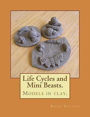 Life Cycles and Mini Beasts : Models in Clay by Brian Rollins (2017 ...