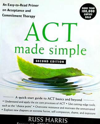 ACT Made Simple: an Easy-To-Read Primer on Acceptance and Commitment ...