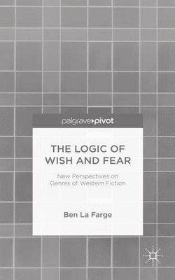 The Logic of Wish and Fear: New Perspectives on Genres of Western ...