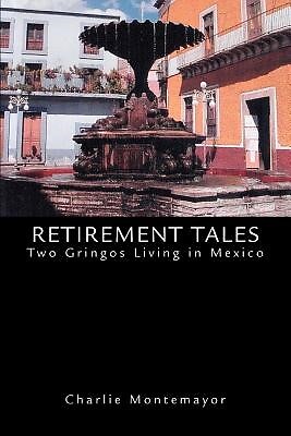 Retirement Tales: Two Gringos Living in Mexico by Montemayor, Charlie ...