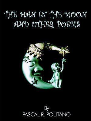 The Man in the Moon and Other Poems by Pascal R. Politano (2005, Trade ...