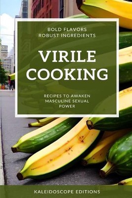 Virile Cooking: Recipes to Awaken Masculine Power by Kaleidoscope ...
