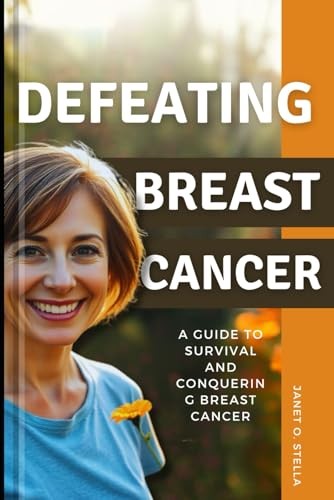 DEFEATING BREAST CANCER: A Guide to survival and Conquering Breast ...