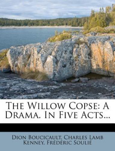 Willow Copse : A Drama. in Five Acts... by édéric Soulié and Dion ...