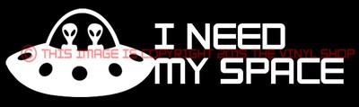 "Aliens I Need My Space" Decal Sticker,Alien,Sci Fi,UFO,Space,Contact ...