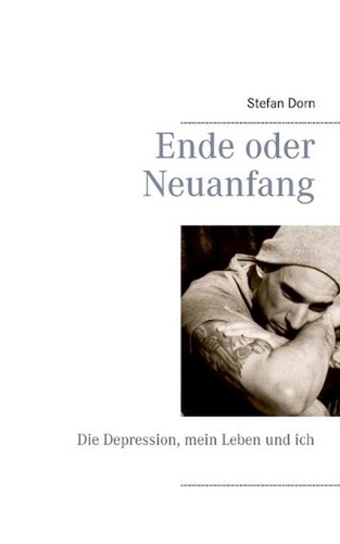 Ende oder Neuanfang: Die Depression, mein Leben und ich by Stefan Dorn ...