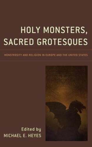 Holy Monsters, Sacred Grotesques: Monstrosity and Religion in Europe ...