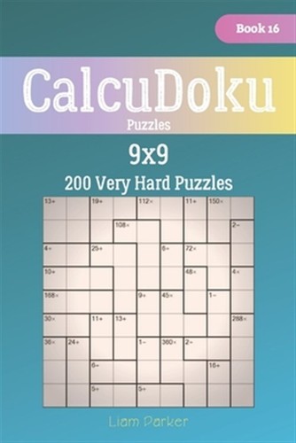 CalcuDoku Puzzles - 200 Very Hard Puzzles 9x9 Book 16 by Parker, Liam ...