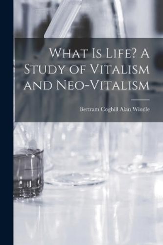 Bertram Coghill Alan Win What is Life? A Study of Vitalism and Neo ...