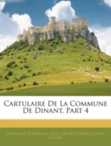 Cartulaire de la Commune de Dinant, Part by Léon Henri Pierre Joseph ...