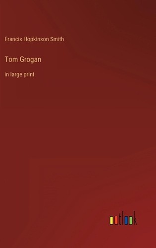 Tom Grogan: in large print by Francis Hopkinson Smith Hardcover Book ...