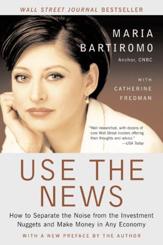 USE THE NEWS: HOW TO SEPARATE THE NOISE FROM THE By Maria Bartiromo ...