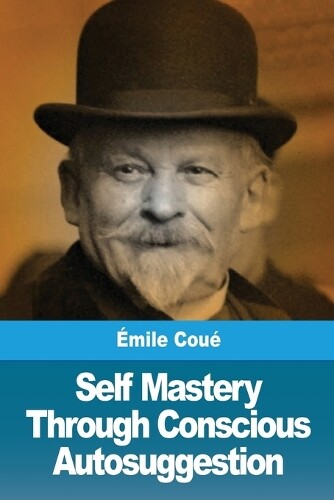 Émile Coué Self Mastery Through Conscious Autosuggestion (Poche ...