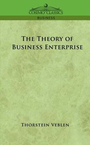 The Theory of Business Enterprise by Thorstein Veblen: New ...