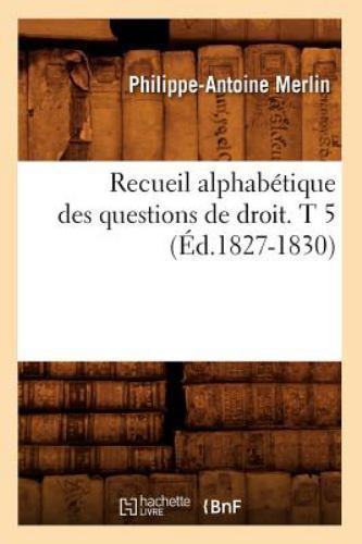 Recueil Alphabetique des Questions de Droit. T 5 (Ed. 1827-1830) by ...