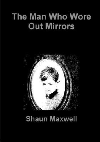 Man Who Wore Out Mirrors by Shaun Maxwell (2015, Trade Paperback) for ...