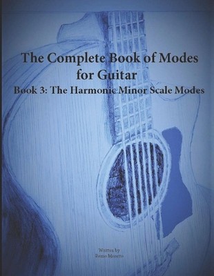 The Complete Book of Modes for Guitar Book 3 The Harmonic Minor Scale ...