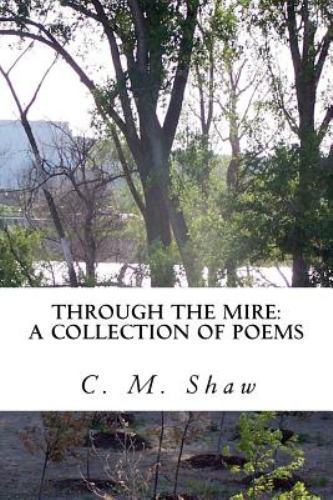 Through the Mire: a Collection of Poems by C. Shaw (2013, Trade ...
