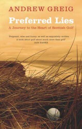 Preferred Lies: A Journey to the Heart of Scottish Golf - Hardcover ...