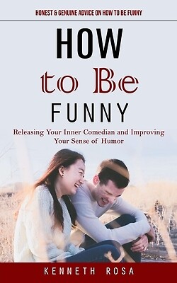 How to Be Funny: Honest & Genuine Advice on How to Be Funny (Releasing ...