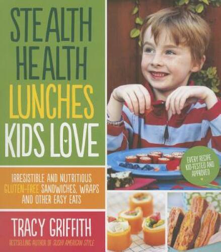 Stealth Health Lunches Kids Love: Irresistible and Nutritious Gluten ...
