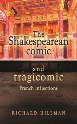 The Shakespearean Comic and Tragicomic: French Inflections by Richard ...