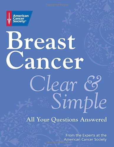 BREAST CANCER CLEAR & SIMPLE: ALL YOUR QUESTIONS ANSWERED By American ...