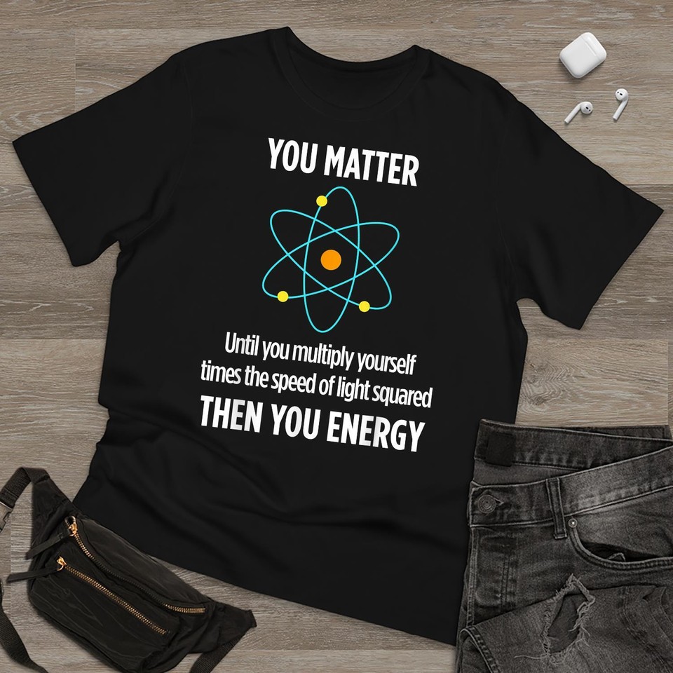 You Matter You Energy Funny Physicist Physics Lover T Shirt Men Women ...