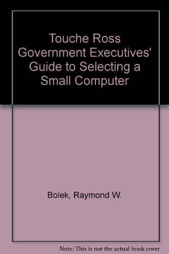 Touche Ross Government Executives' Guide to Selecting a Small Computer ...