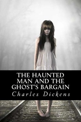 The Haunted Man and the Ghosts Bargain by Charles Dickens (English ...