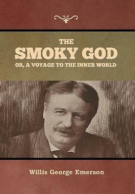 The Smoky God or, A Voyage to the Inner World by Willis George Emerson ...