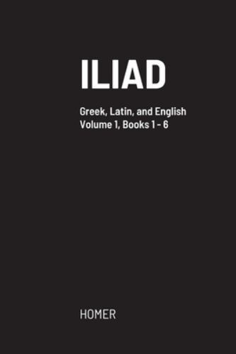 Iliad : Greek Text with Facing Latin Crib, and English Translation by ...