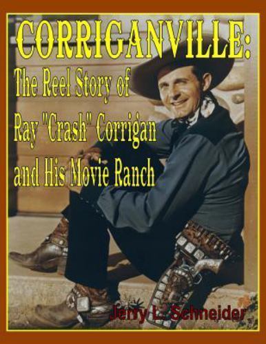 Corriganville: the Reel Story of Ray Crash Corrigan and His Movie Ranch ...