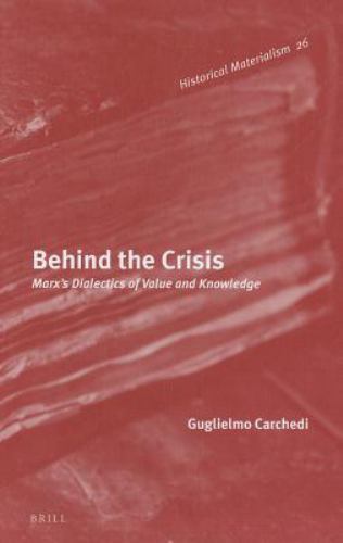 Behind the Crisis: Marx's Dialectics of Value and Knowledge (Historical ...