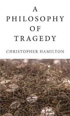 Christopher Hamilton A Philosophy of Tragedy (Tapa blanda) | eBay