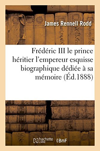 Frederic III le prince heritier l'empereur esquisse biographique ...