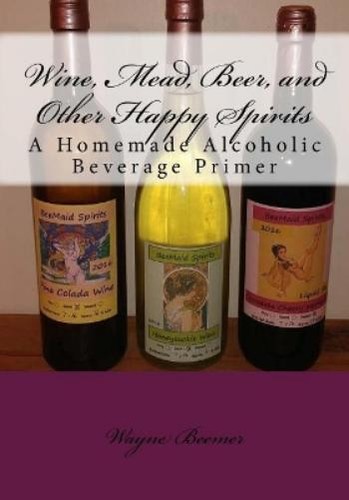 Wayne Beemer Wine, Mead, Beer, and Other Happy Spirits (Poche ...