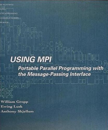 Scientific and Engineering Computation Ser.: Using MPI : Portable Parallel Programming with the ...