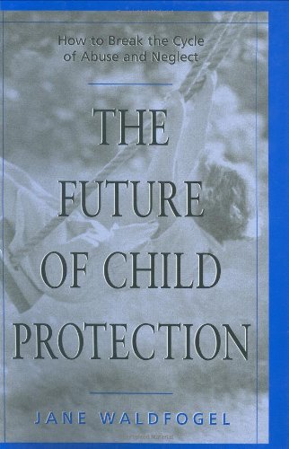 THE FUTURE OF CHILD PROTECTION: HOW TO BREAK THE CYCLE OF By Jane Waldfogel *VG* 9780674338111 ...
