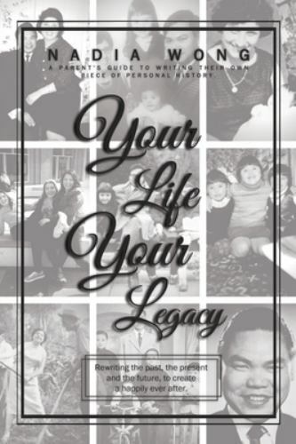 Your Life Your Legacy : Rewriting the Past, the Present, and the Future ...