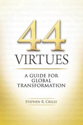 44 Virtues: A Guide for Global Transformation by Stephen R. Crilly ...