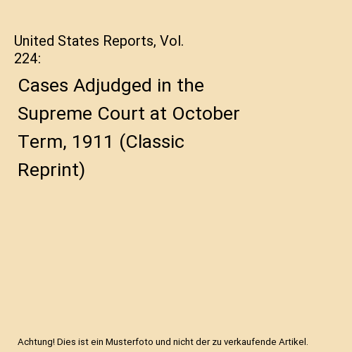 United States Reports, Vol. 224: Cases Adjudged in the Supreme Court at ...