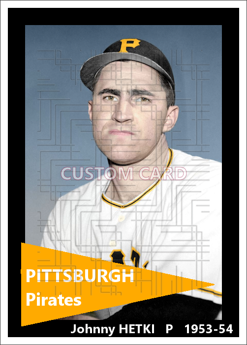 Johnny Hetki - c 1953-54 Pittsburgh Pirates - 2.5 x 3.5 custom card ...